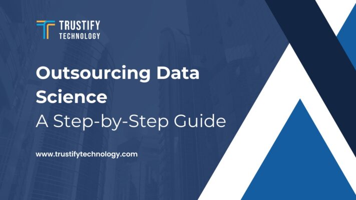 Data Science Outsourcing: A Step-by-Step Guide - Trustify Technology